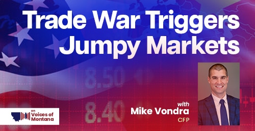 Trade War Triggers Jumpy Markets - Voices of Montana